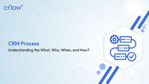 What is CRM Process? 5 Important Steps & Pillars - Cflow